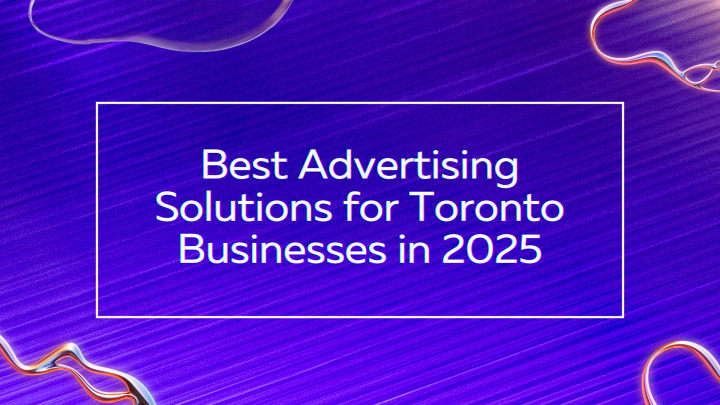 Best Advertising Solutions for Toronto Businesses in 2025 - Creativ Buzz